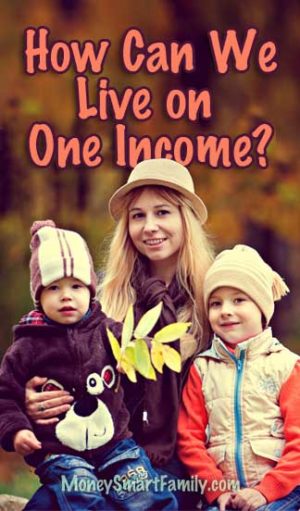 Live on One Income? Here's 5 Tips for Parents Who Want to Stay Home